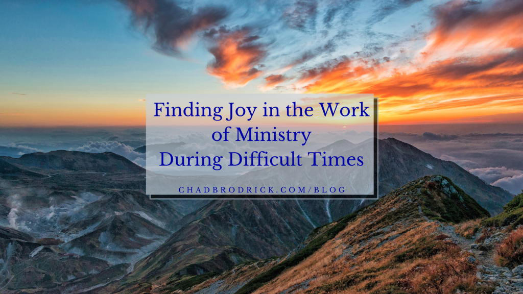 Finding Joy in the Work of Ministry During Difficult Times • Chad A ...